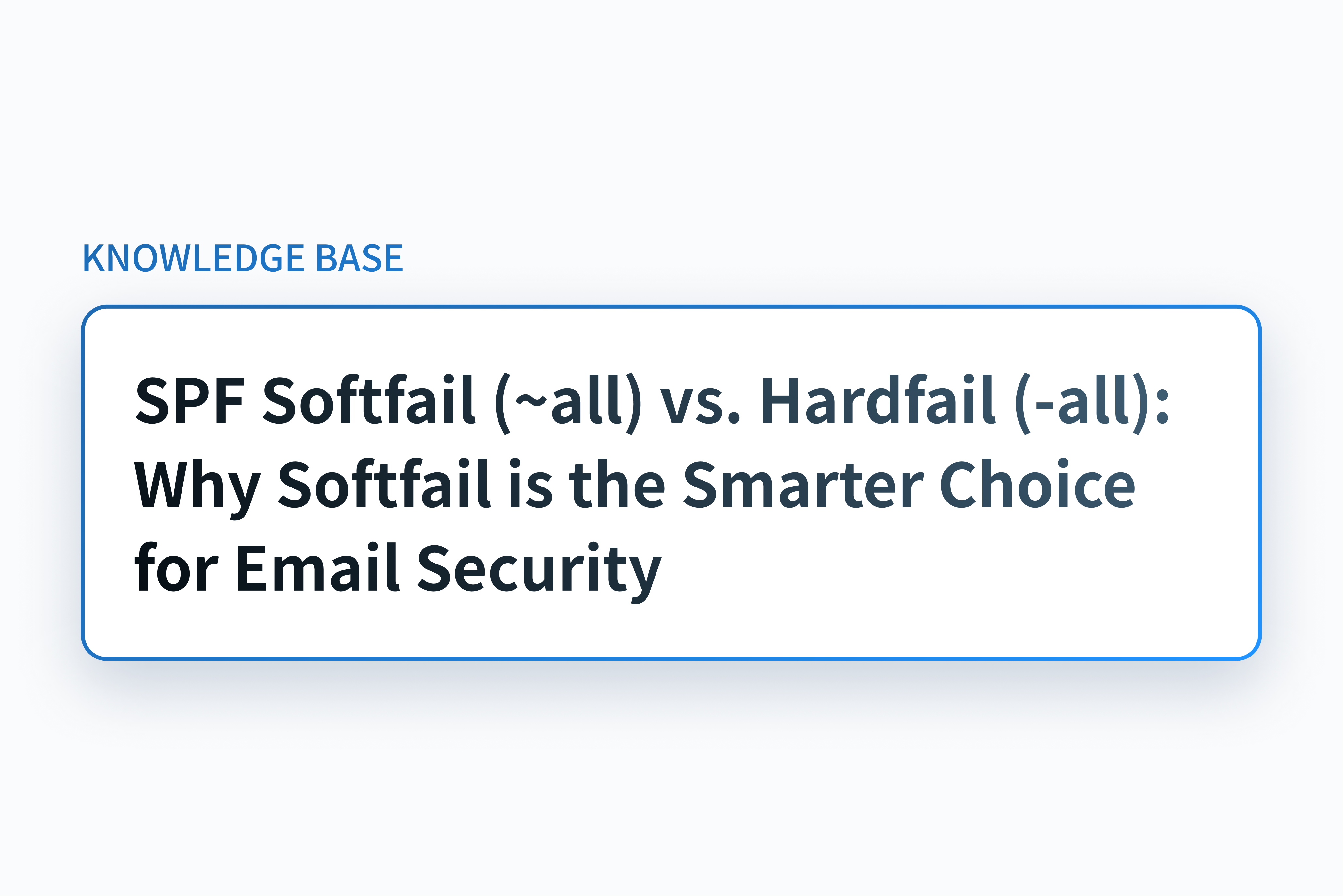 SPF Softfail (~all) vs. Hardfail (-all): Why Softfail is the Smarter Choice